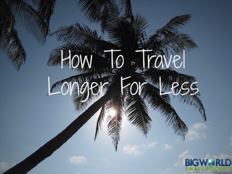 Top 3 Ways Travel Longer For Less - Big World Small Pockets