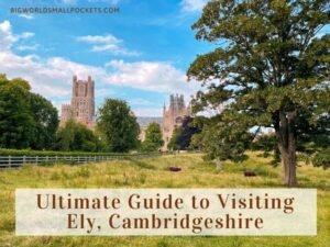 Ultimate Guide to Visiting Ely, Cambridgeshire - Big World Small Pockets